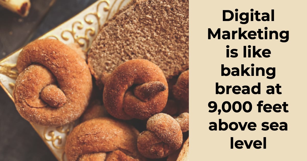 Digital Marketing is like baking bread at 9,000 feet | Kingdom.Marketing